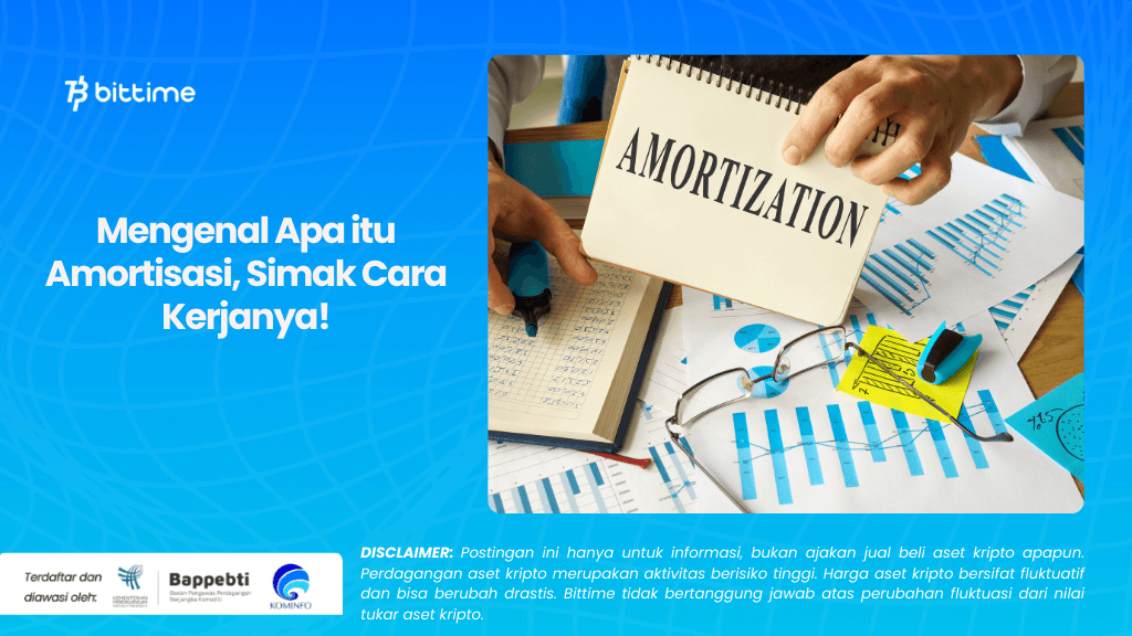 Mengenal Apa itu Amortisasi, Simak Cara Kerjanya!